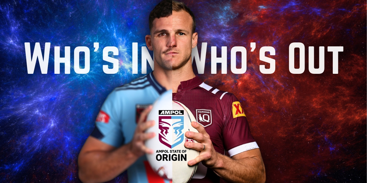 2025 State of Origin Game 1: Who’s In, Who’s Out. - 2ST