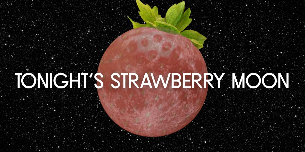 Here’s Why, Tonight’s Strawberry Moon Is More Than Just Pretty. - 2ST